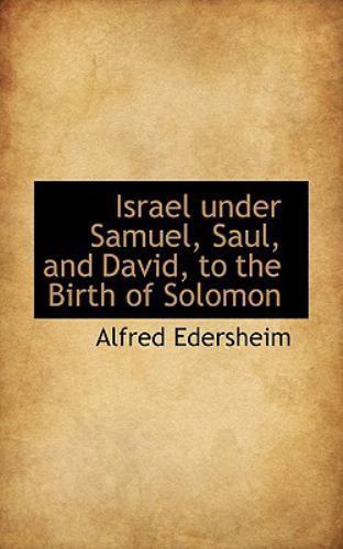 Israel under Samuel, Saul, and David, to the Birth of Solomon by Alfred ...