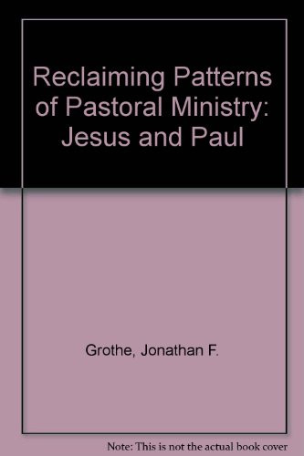 RECLAIMING PATTERNS OF PASTORAL MINISTRY: JESUS AND PAUL By Jonathan F ...