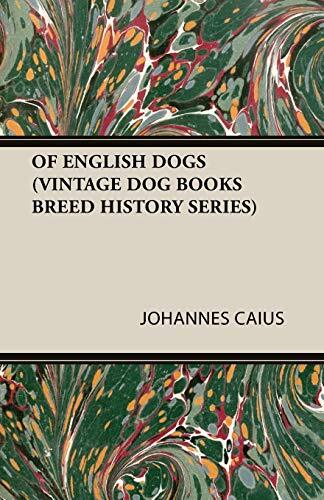 OF ENGLISH DOGS (VINTAGE DOG BOOKS BREED HISTORY SERIES), CAIUS ...
