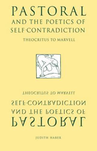 Pastoral and the Poetics of Self-Contradiction : Theocritus to Marvell ...
