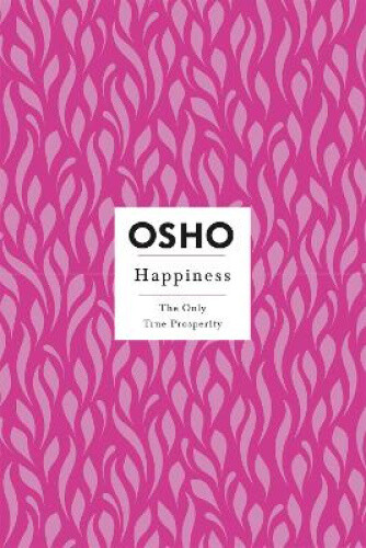 Happiness: The Only True Prosperity (Osho Insights for a New Way of ...