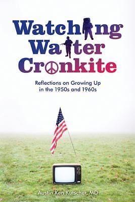 Watching Walter Cronkite : Reflections on Growing up in the 1950s And ...