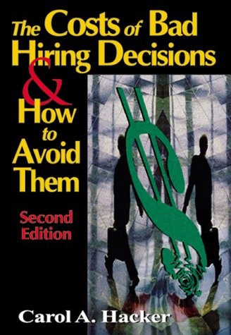 THE COSTS OF BAD HIRING DECISIONS & HOW TO AVOID THEM, By Carol Hacker ...
