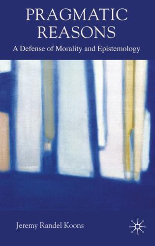 Pragmatic Reasons : A Defense of Morality and Epistemology by Jeremy ...