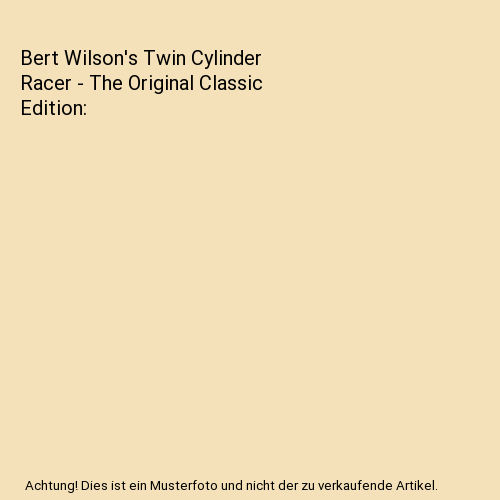 Bert Wilson's Twin Cylinder Racer - The Original Classic Edition, J. W ...