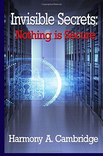 INVISIBLE SECRETS: NOTHING IS SECURE (VOLUME 1) By Harmony A Cambridge ...