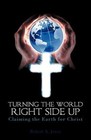 Turning the World Right Side Up: Claiming the Earth for Christ ...