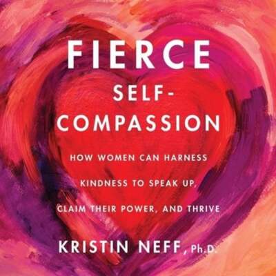 Fierce Self-Compassion: How Women Can Harness Kindness to Speak Up ...