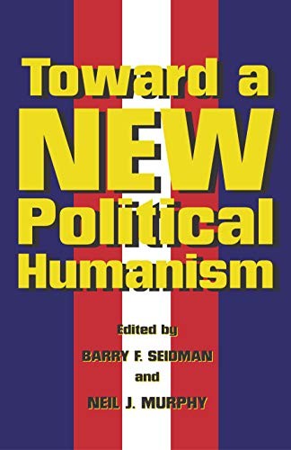 TOWARD A NEW POLITICAL HUMANISM By Barry F. Seidman & Neil J. Murphy ...