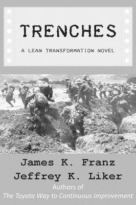 Jeffrey K Liker James K Franz Trenches - A Lean Transformation Novel ...