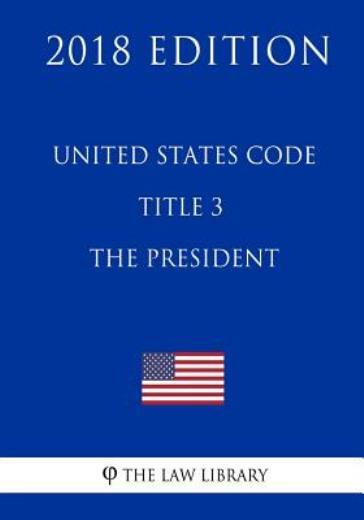 United States Code - Title 3 - The President (2018 Edition ...