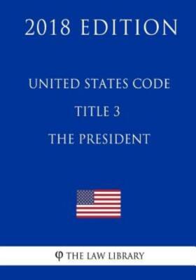 United States Code - Title 3 - The President (2018 Edition ...