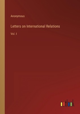 Letters on International Relations: Vol. I by Anonymous Paperback Book ...