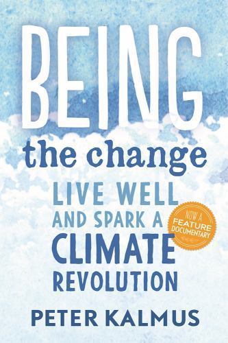 Being the Change: Live Well and Spark a Climate Revolution by Kalmus ...