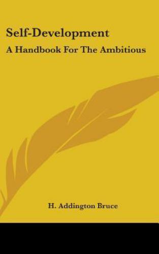 Self-Development : A Handbook for the Ambitious by H. Addington Bruce ...