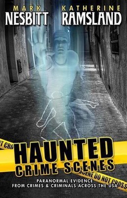 Haunted Crime Scenes: Paranormal Evidence From Crimes & Criminals ...