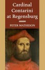 Cardinal Contarini at Regensburg, Paperback by Matheson, Peter, Like ...