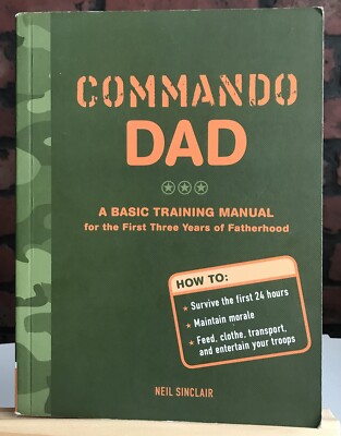 Commando Dad : Basic Training Manual for the First Three Years by Neil ...