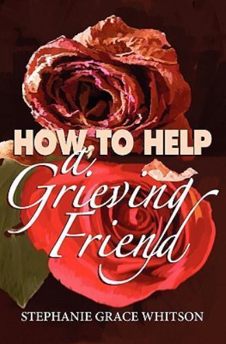 How to Help a Grieving Friend by Stephanie Grace Whitson (2011, Trade ...