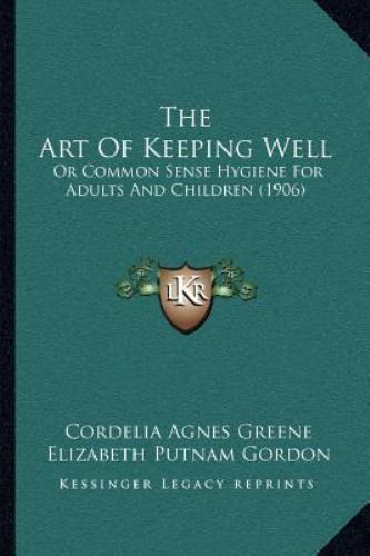Art of Keeping Well : Or Common Sense Hygiene for Adults and Children ...