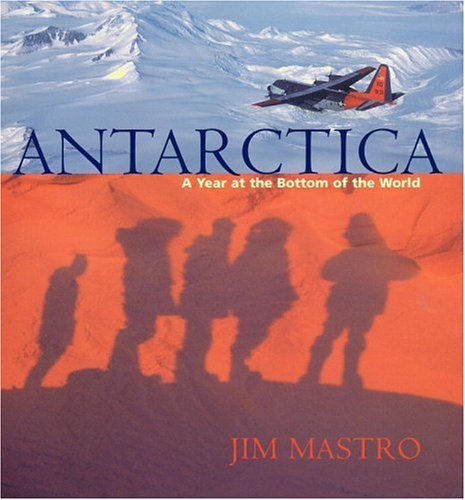 Antarctica: A Year at the Bottom of the World By Jim Mastro ...
