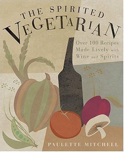 Spirited Vegetarian : Over 100 Recipes Made Lively with Wine and ...