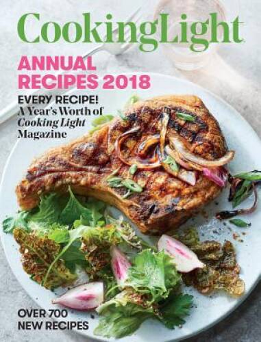 Cooking Light Annual Recipes 2018: Every Recipe A Years Worth of Cookin ...
