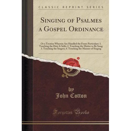 Singing of Psalmes a Gospel Ordinance: Or a Treatise Wherein Are ...