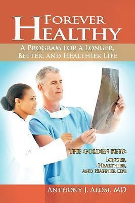 Forever Healthy : A Program for a Longer, Better, and Healthier Life by ...