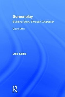 Screenplay : Building Story Through Character by Jule Selbo (2015 ...