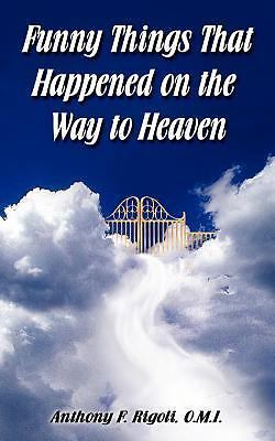 Funny Things That Happened on the Way to Heaven by O. M. I. Anthony F ...
