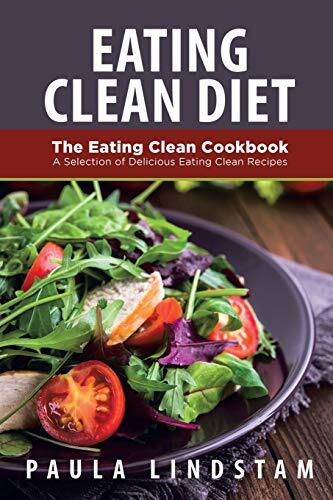 Eating Clean Diet: The Eating Clean Cookbook: A Selection of Delicious ...