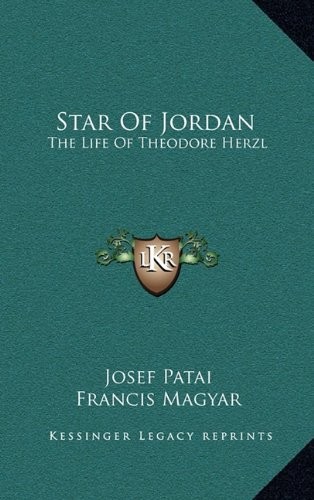 STAR OF JORDAN: THE LIFE OF THEODORE HERZL By Josef Patai & Francis ...