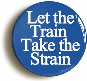 LET THE TRAIN TAKE THE STRAIN BRITISH RAIL BADGE BUTTON PIN (1inch/25mm ...