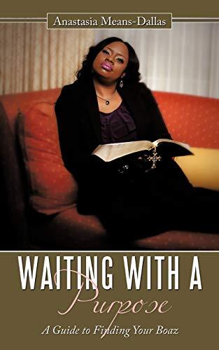 WAITING WITH A PURPOSE: A GUIDE TO FINDING YOUR BOAZ By Anastasia Means ...