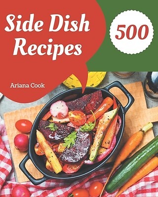 500 Side Dish Recipes: Keep Calm and Try Side Dish Cookbook by Cook ...