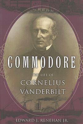 Commodore: The Life of Cornelius Vanderbilt by Edward J. Renehan Jr. 9780465002559| eBay