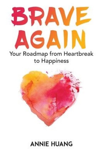 Brave Again: Your Roadmap from Heartbreak to Happiness by Annie Huang ...