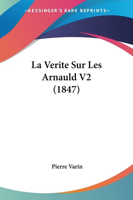 La Verite Sur Les Arnauld V2 (1847) von Pierre Varin (2010, Taschenbuch ...