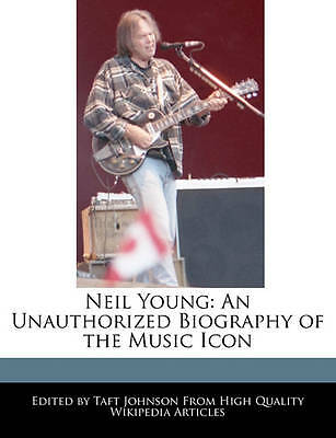 Neil Young: An Unauthorized Biography of the Music Icon by Taft Johnson ...