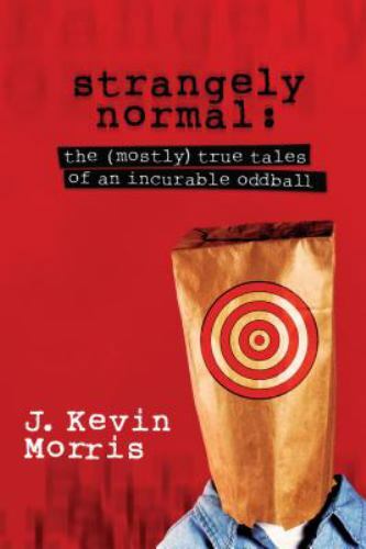 Strangely Normal: The (Mostly) True Tales of an Incurable Oddball ...