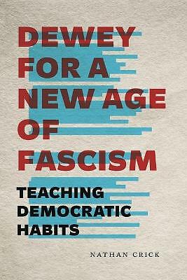 Dewey for a New Age of Fascism: Teaching Democratic Habits by Nathan ...