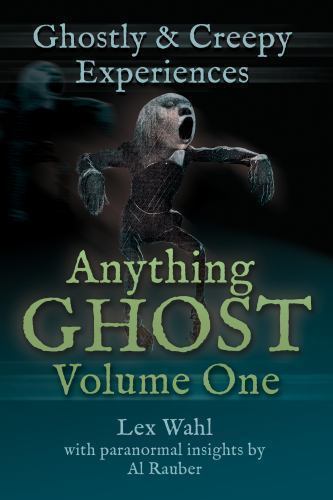 Anything Ghost Volume One : Ghostly and Creepy Experiences by Lex Wahl ...