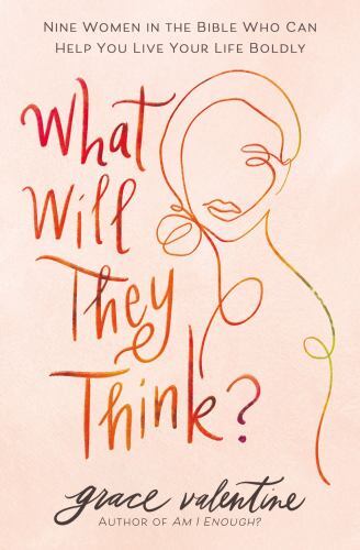 What Will They Think?: Nine Women in the Bible Who Can Help You Live ...