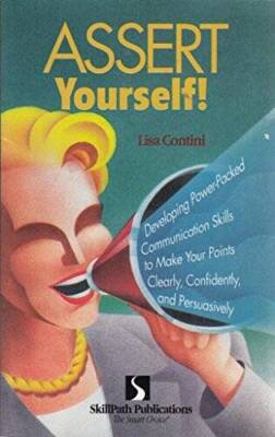 Assert Yourself: Developing Power-packed Communication Skills to Make ...