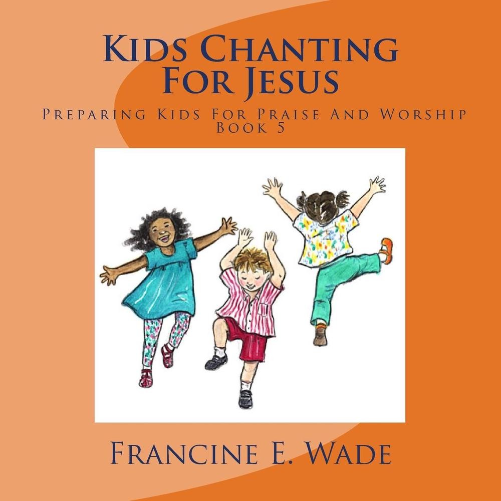 Kids Chanting For Jesus: Preparing Kids For Praise And Worship by ...