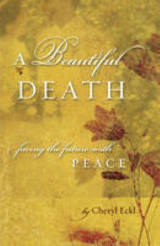 A Beautiful Death: Facing the Future with Peace by Eckl, Cheryl ...