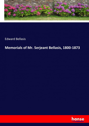 Memorials of Mr. Serjeant Bellasis, 1800-1873 by Bellasis, Edward ...