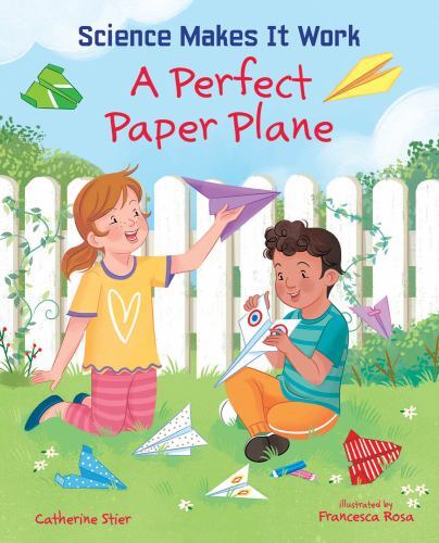 Science Makes It Work Ser.: A Perfect Paper Plane by Catherine Stier ...