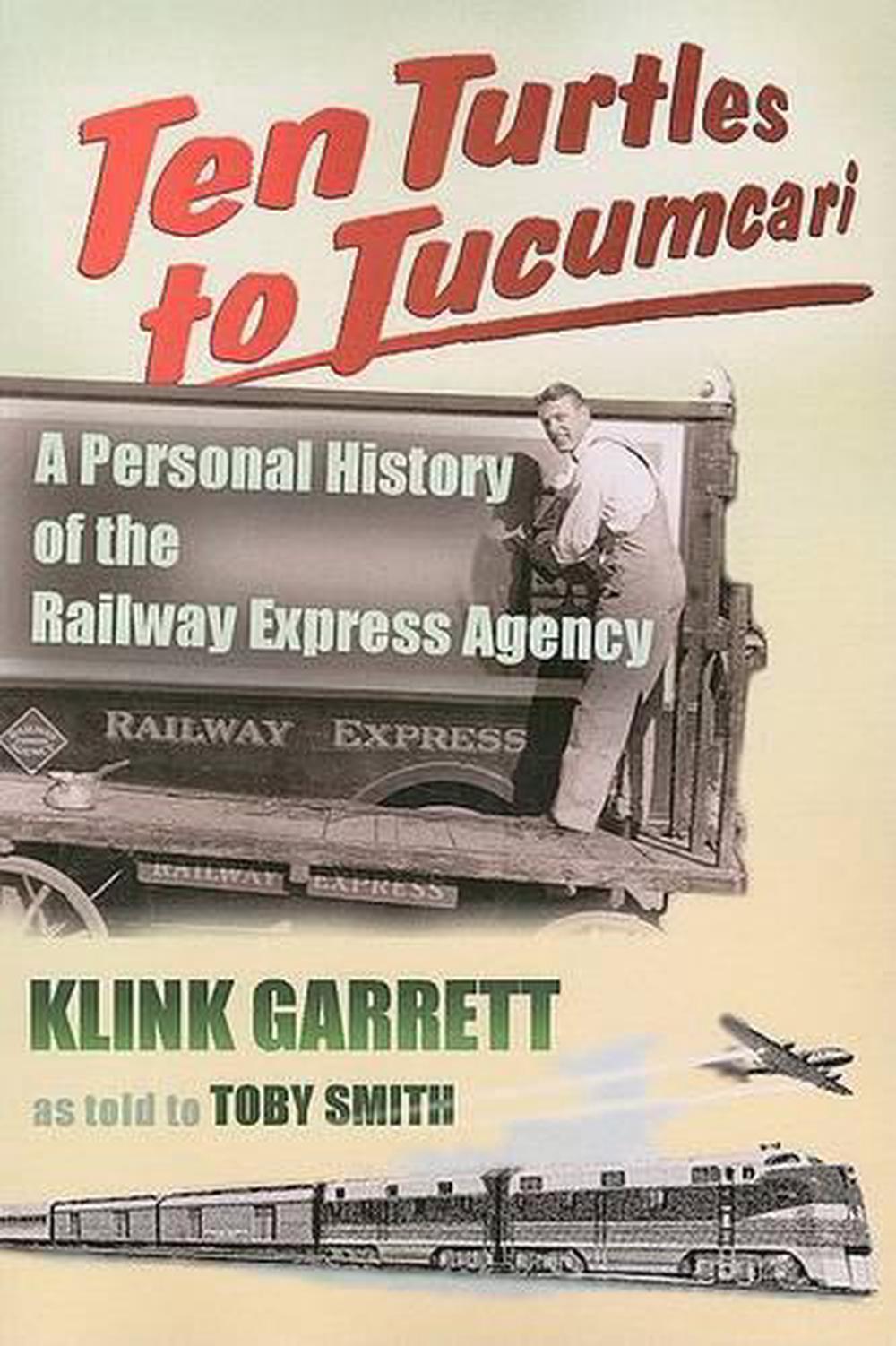 Ten Turtles to Tucumcari: A Personal History of the Railway Express ...